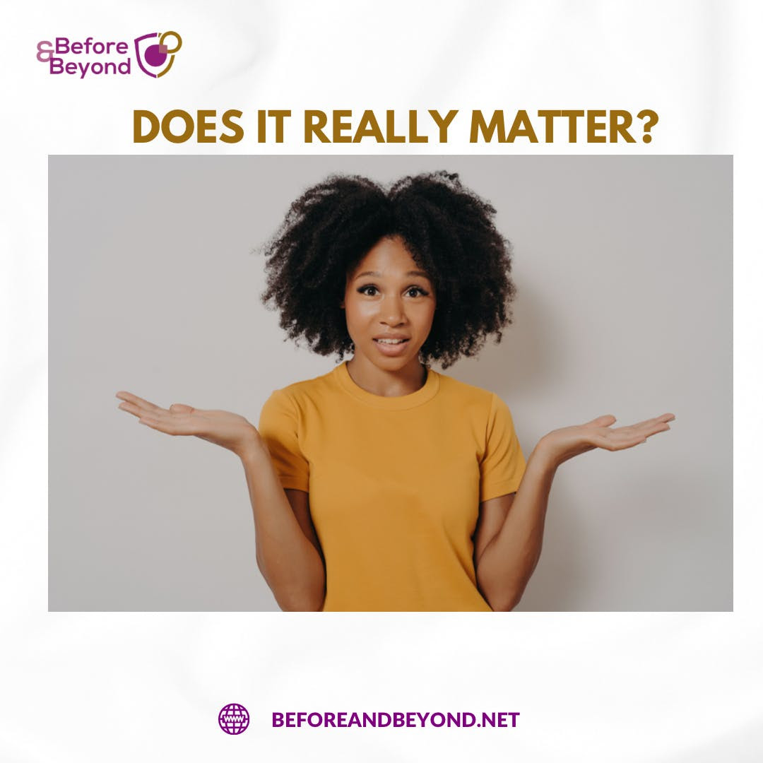 Does It Really Matter? - Before and Beyond